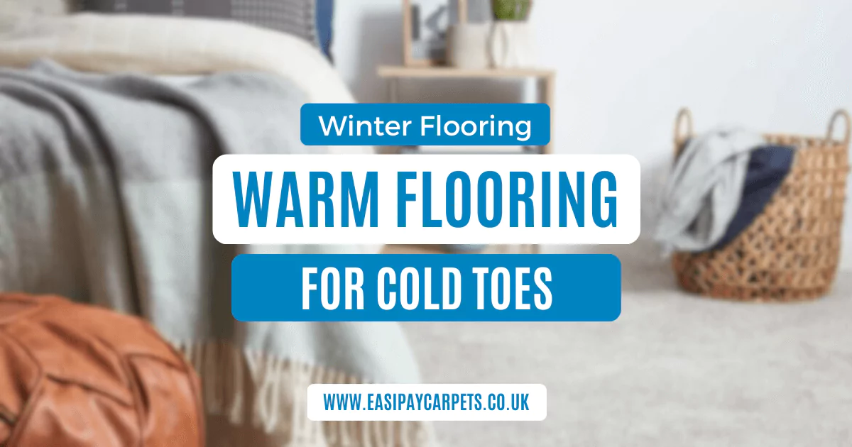 Winter Flooring: Warm Flooring Options to Prevent Cold Feet